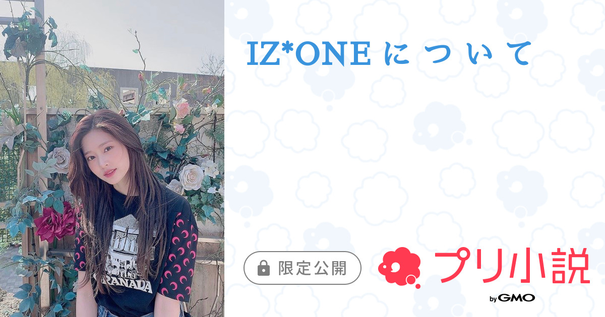 IZ*ONE に つ い て - 【連載中】（さきさんの小説） | 無料スマホ夢小説ならプリ小説 byGMO
